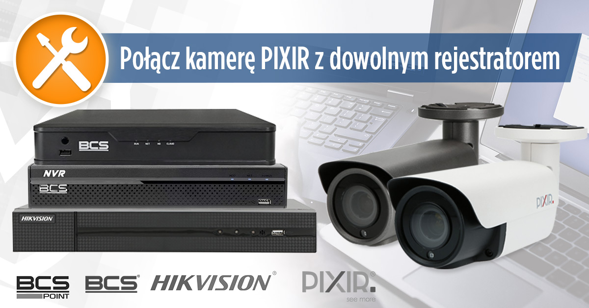 Jak dodać kamery PIXIR do dowolnego rejestratora - Wsparcie Montersi